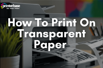How To Print On Transparent Paper - Printerbase News Blog